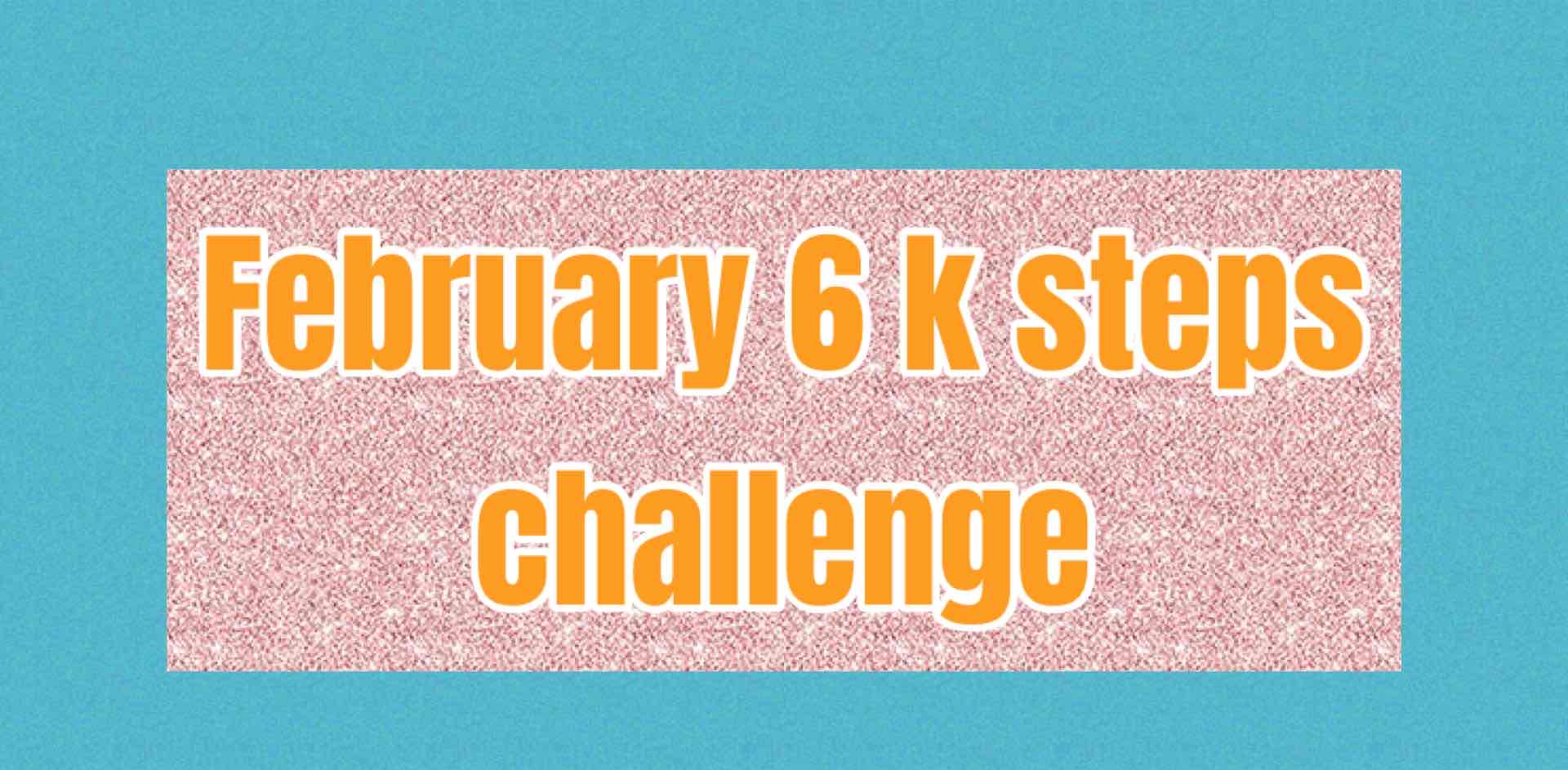 February 6K steps challenge from Walking for wellness